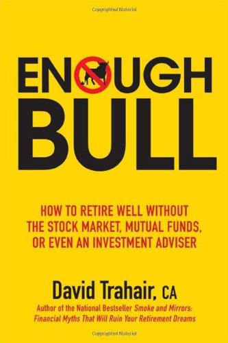 Enough Bull: How to Retire Well without the Stock Market, Mutual Funds ...