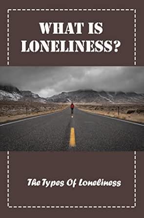 What Is Loneliness?: The Types Of Loneliness eBook : Brodis, Johnathan ...