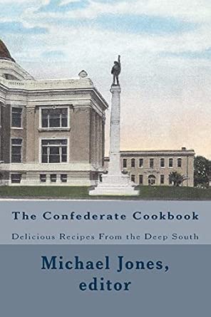 The Confederate Cookbook: Delicious Recipes From the Deep South: Jones ...