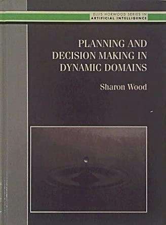 Planning and Decision Making in Dynamic Domains (Ellis Horwood Series ...