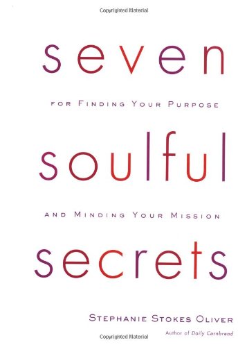 Seven Soulful Secrets for Finding Your Purpose and Minding Your Mission ...