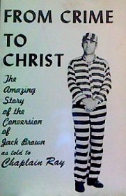 From Crime to Christ: The Amazing story of the Conversion of Jack Brown ...