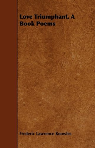 Love Triumphant, a Book Poems: Knowles, Frederic Lawrence ...
