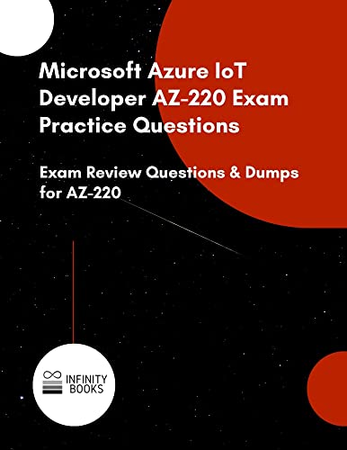 Microsoft Azure IoT Developer AZ-220 Exam Practice Questions: Exam Review Questions & Dumps for ...
