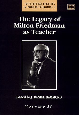 The Legacy of Milton Friedman as Teacher (Intellectual Legacies in ...