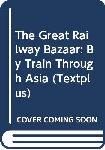 The Great Railway Bazaar: By Train Through Asia (Textplus): Theroux ...