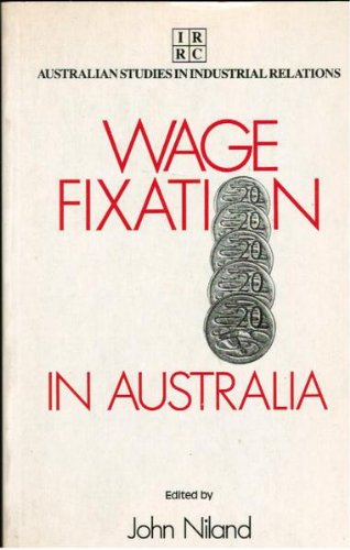 Wage Fixation in Australia (Australian studies in industrial relations ...