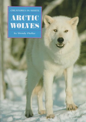 Arctic Wolves (Creatures in White): Pfeffer, Wendy, Newsom, Tom ...