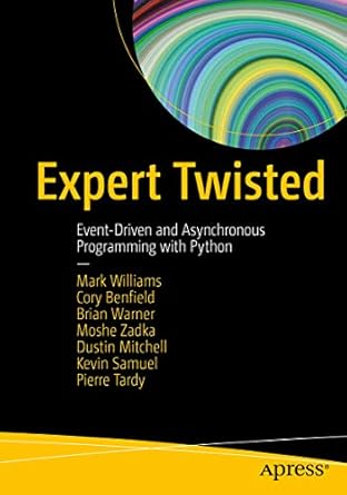 Expert Twisted: Event-Driven and Asynchronous Programming with Python ...