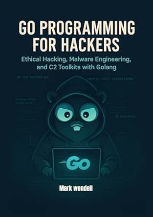 Go Programming for Hackers: Ethical Hacking, Malware Engineering, and C2 Toolkits with Golang ...