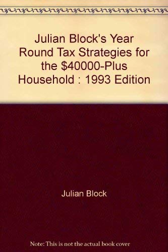 Julian Block's Year Round Tax Strategies for the $40,000-Plus Household ...