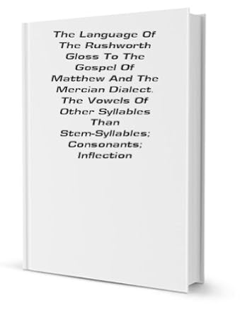 The Language of the Rushworth Gloss to the Gospel of Matthew and the ...