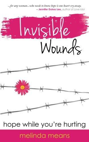 Invisible Wounds: Hope While You're Hurting: Means, Melinda ...