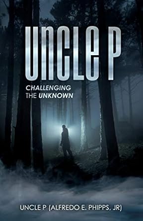 Uncle P: Challenging the Unknown: Jr) Uncle P (Alfredo E Phipps ...