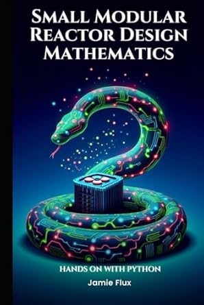 Small Modular Reactor Design Mathematics: Hands on with Python (Nuclear ...