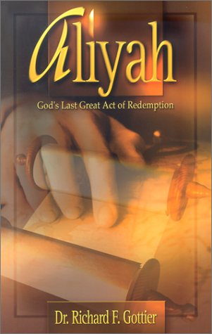 Aliyah: God's Last Great Act of Redemption: Richard F. Gottier ...
