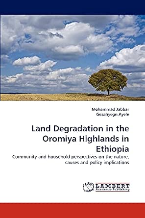 Land Degradation in the Oromiya Highlands in Ethiopia: Community and ...
