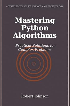 Mastering Python Algorithms: Practical Solutions for Complex Problems eBook : Johnson, Robert ...