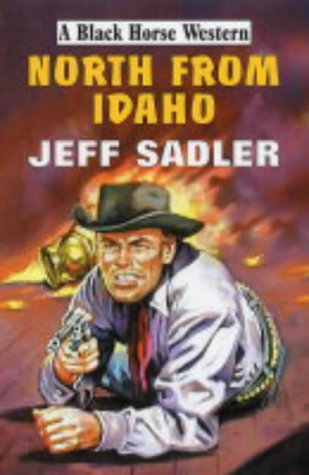 North from Idaho (Black Horse Western): Jeff Sadler: 9780709075691 ...