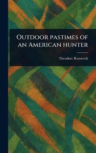 Outdoor Pastimes of an American Hunter: Roosevelt, Theodore ...