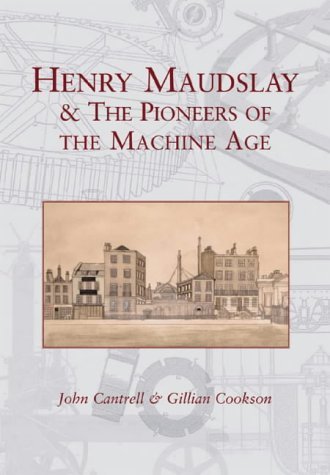 Henry Maudslay & the Pioneers of the Machine Age: Cantrell, John ...