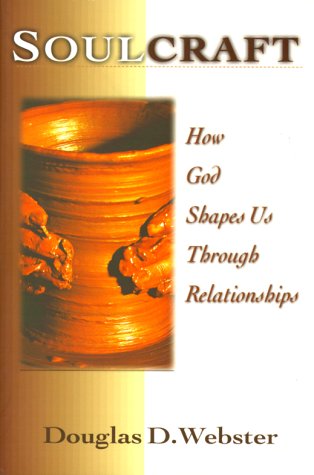 Soulcraft: How God Shapes Us Through Relationships: Webster, Douglas D ...