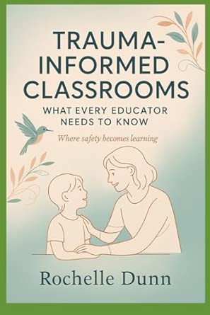 Trauma Informed Classrooms: What Every Educator Needs to Know : Dunn ...