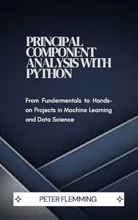 Principal Component Analysis with Python: From Fundamentals to Hands-On ...