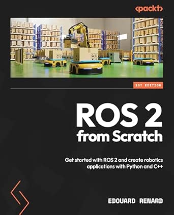 ROS 2 from Scratch: Get started with ROS 2 and create robotics ...