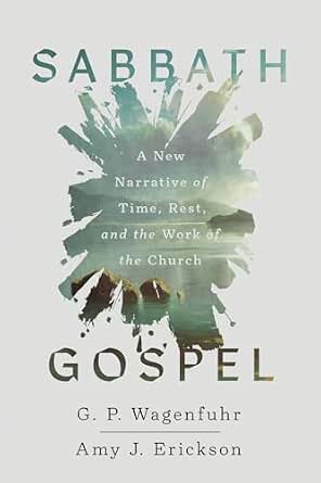 Sabbath Gospel: A New Narrative of Time, Rest, and the Work of the ...