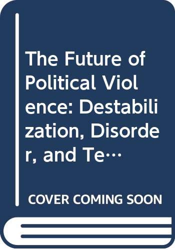 The Future of Political Violence: Destabilization, Disorder, and ...