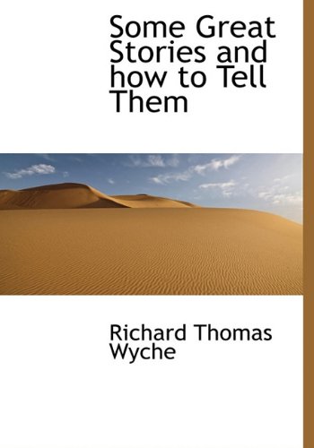 Some Great Stories and how to Tell Them: Wyche, Richard Thomas ...