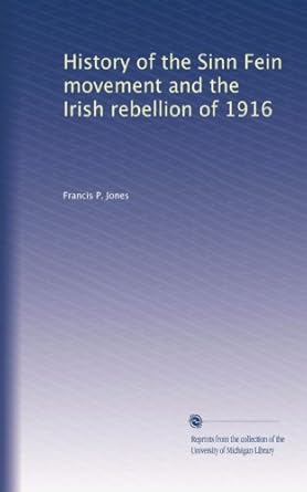 History of the Sinn Fein movement and the Irish rebellion of 1916 ...