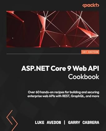 ASP.NET Core 9 Web API Cookbook: Over 60 hands-on recipes for building and securing enterprise ...