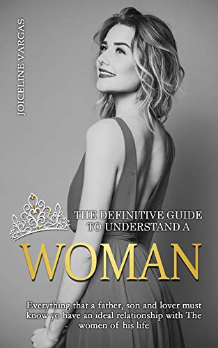 How to understand a woman: a definitive guide: Everything that a father ...