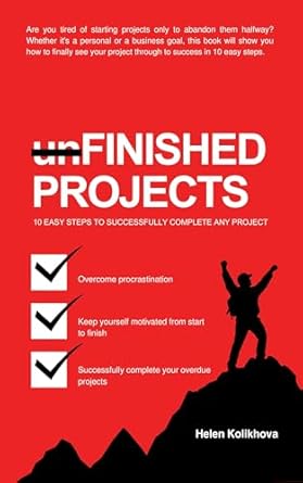 unFinished Projects: 10 Easy Steps to Successfully Complete Any Project ...
