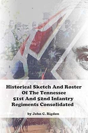 Historical Sketch And Roster Of The Tennessee 51st And 52nd Infantry ...