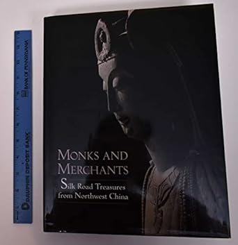 Monks and Merchants: Silk Road Treasures from Northwest China Gansu and ...
