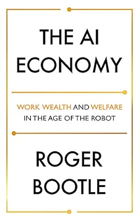 Work, Wealth and Welfare in the Age of the Robot: Roger Bootle ...
