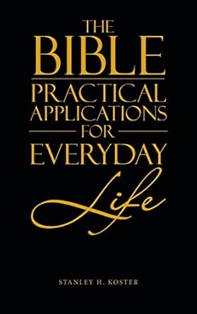 The Bible - Practical Applications for Everyday Life: Koster, Stanley H ...