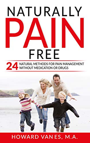 Naturally Pain Free: 24 Natural Methods for Pain Management without ...