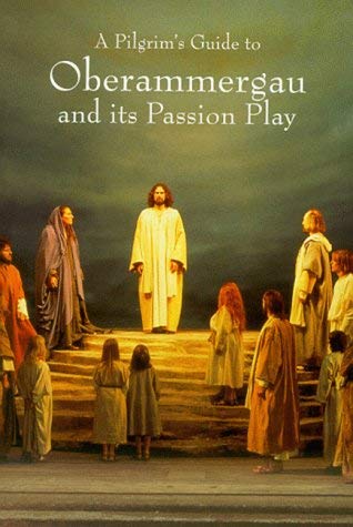 A Pilgrim's Guide to Oberammergau and Its Passion Play: Amazon.co.uk ...
