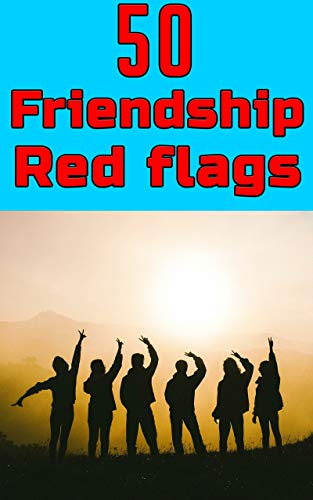 50 Friendship Red Flags You Shouldn’t Ignore: 50 relationship ...