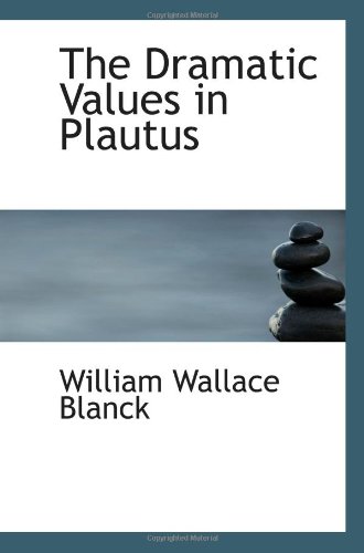 The Dramatic Values in Plautus: Blanck, William Wallace: 9780554096759 ...