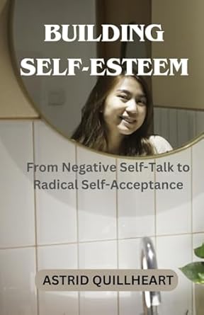 Building Self-Esteem: From Negative Self-Talk to Radical Self ...