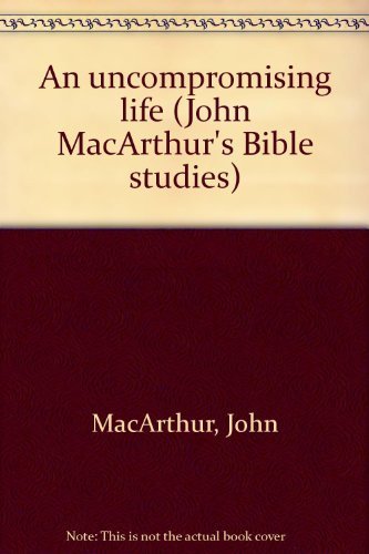 An Uncompromising Life (John MacArthur's Bible Studies): MacArthur ...