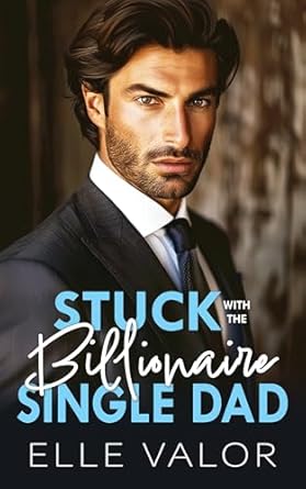 Stuck with the Billionaire Single Dad - Kindle edition by Valor, Elle. Literature & Fiction ...
