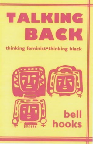 Talking Back: Thinking Feminist, Thinking Black: hooks, bell ...