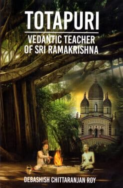 Buy Totapuri – Vedantic Teacher of Sri Ramakrishna| Debashish Chittaranjan Roy|Advaita Ashrama ...