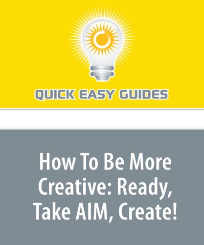 How To Be More Creative: Ready, Take AIM, Create!: unknown author ...